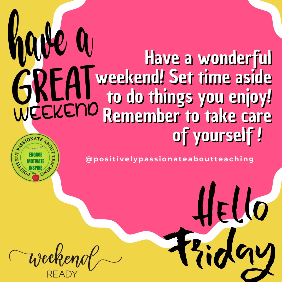 Happy Friday! Enjoy Your Weekend! - Positively Passionate About Teaching